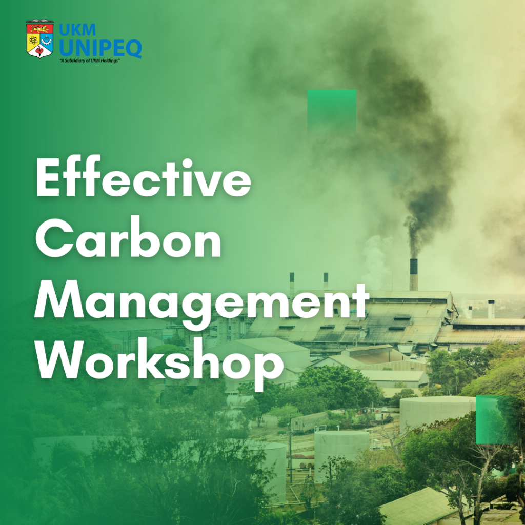 Effective Carbon Management Workshop - UKM UNIPEQ Effective Carbon Management Workshop - UKM UNIPEQ